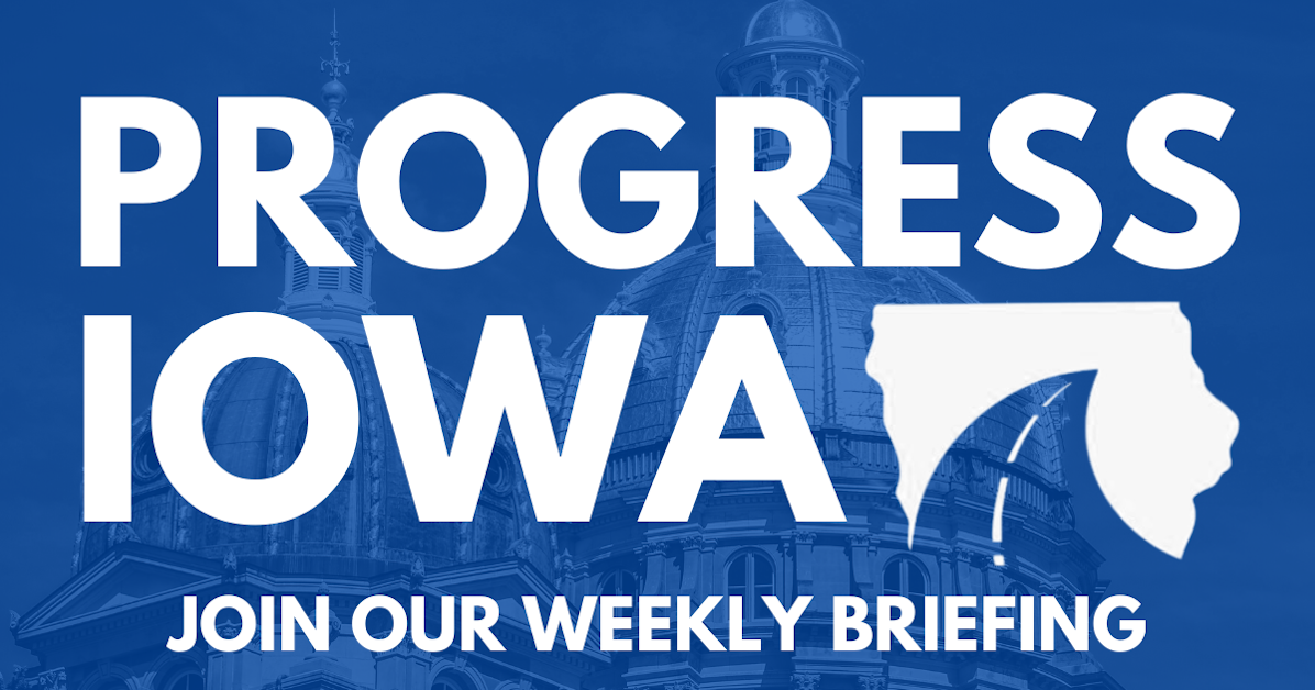 Progress Iowa Weekly Briefing · Progress Iowa